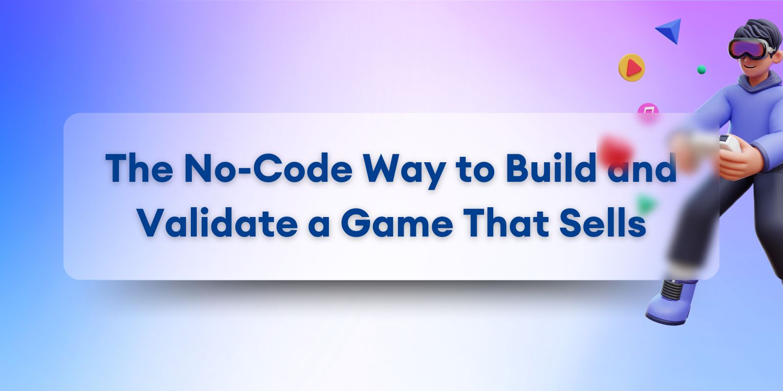 From Idea to Playable MVP: The No-Code Way to Build and Validate a Game That Sells